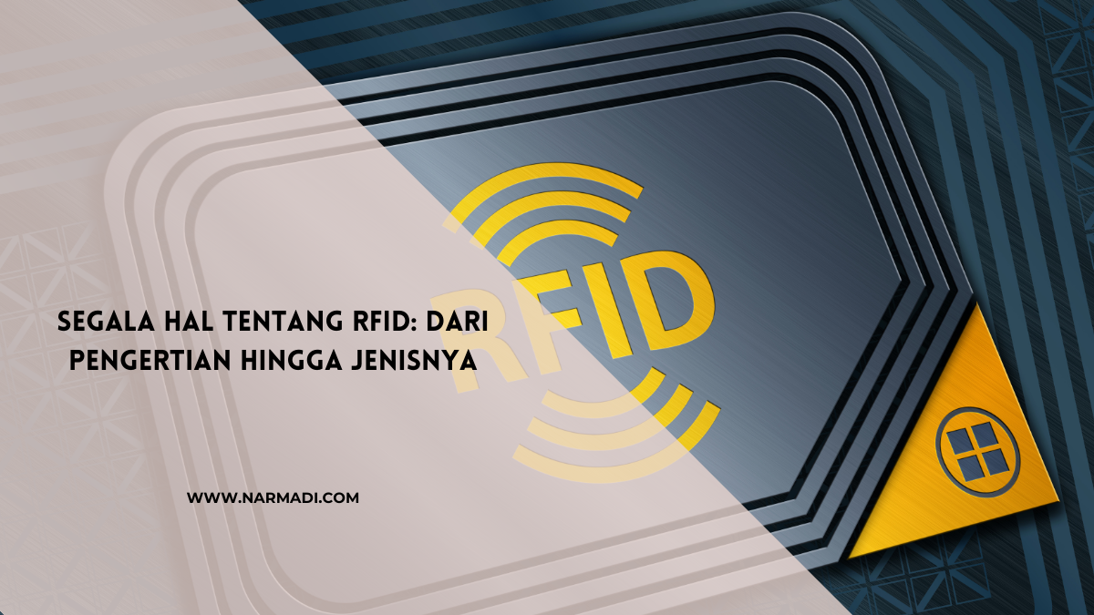 Segala Hal Terupdate Tentang RFID: Dari Pengertian hingga Jenisnya