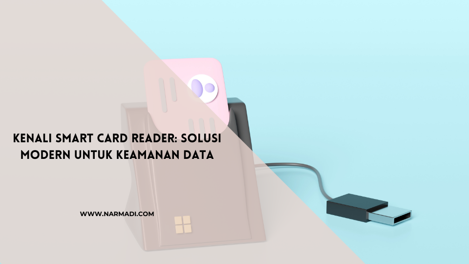 Smart Card Reader: Definisi, Cara Kerja, hingga Jenisnya
