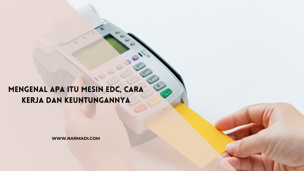 Mengenal Apa itu Mesin EDC, Cara Kerja dan Keuntungannya