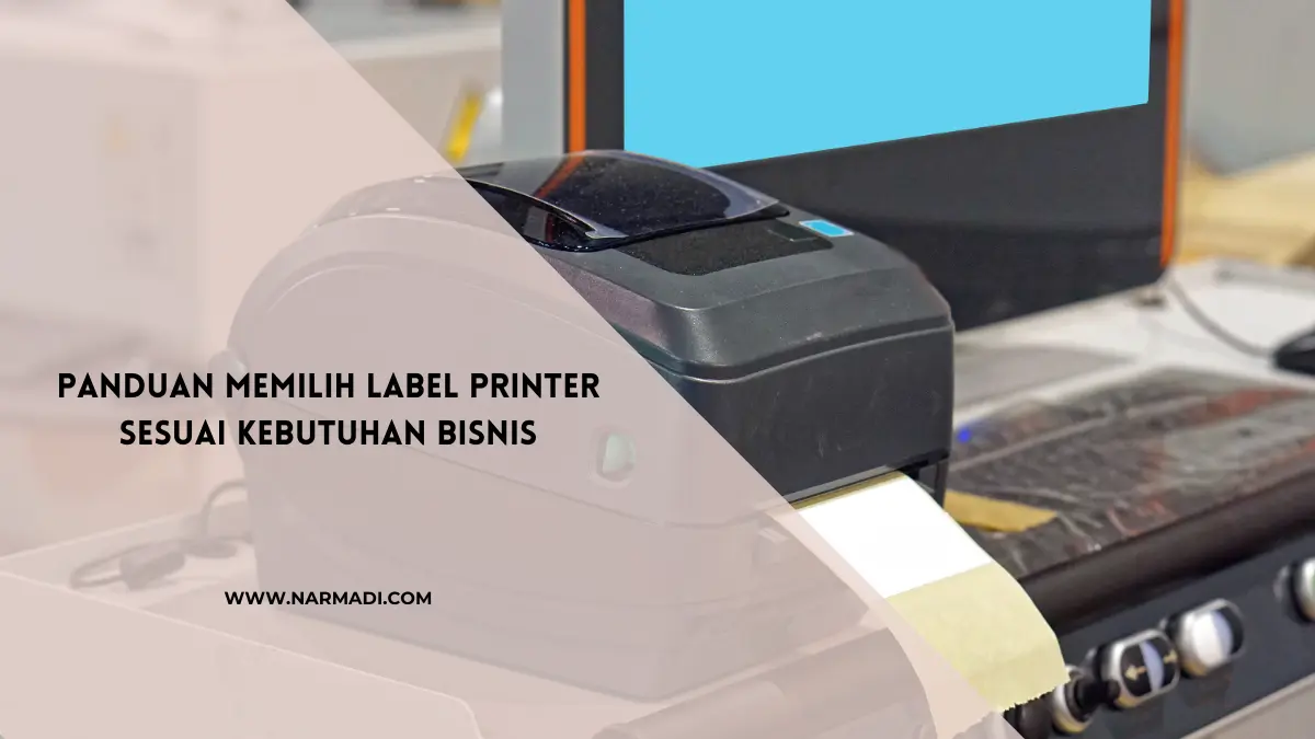 Panduan Memilih Label Printer Sesuai Kebutuhan Bisnis